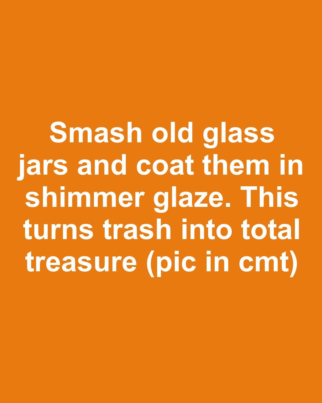 Smash old glass jars and coat them in shimmer glaze. This turns trash ...